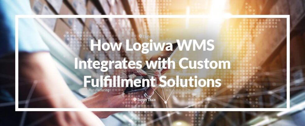 How Logiwa WMS Integrates with Custom Fulfillment Solutions | Logiwa | WMS